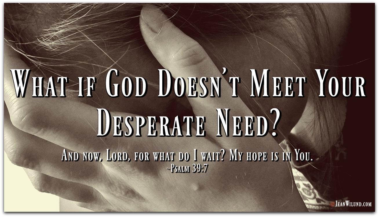 What If God Doesn't Meet Your Desperate Need - Jean Wilund, Christian ...